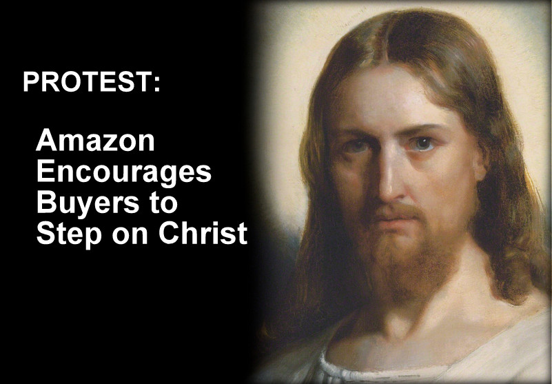 Protest: Amazon Encourages Buyers to Step on Christ!